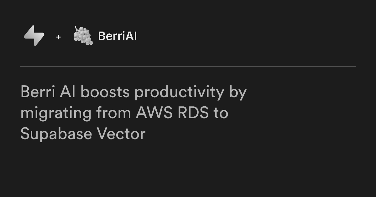 Berri AI boosts productivity by migrating from AWS RDS to Supabase Vector