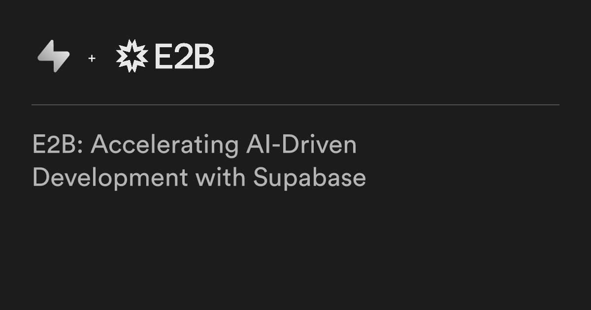 E2B: Accelerating AI-Driven Development with Supabase