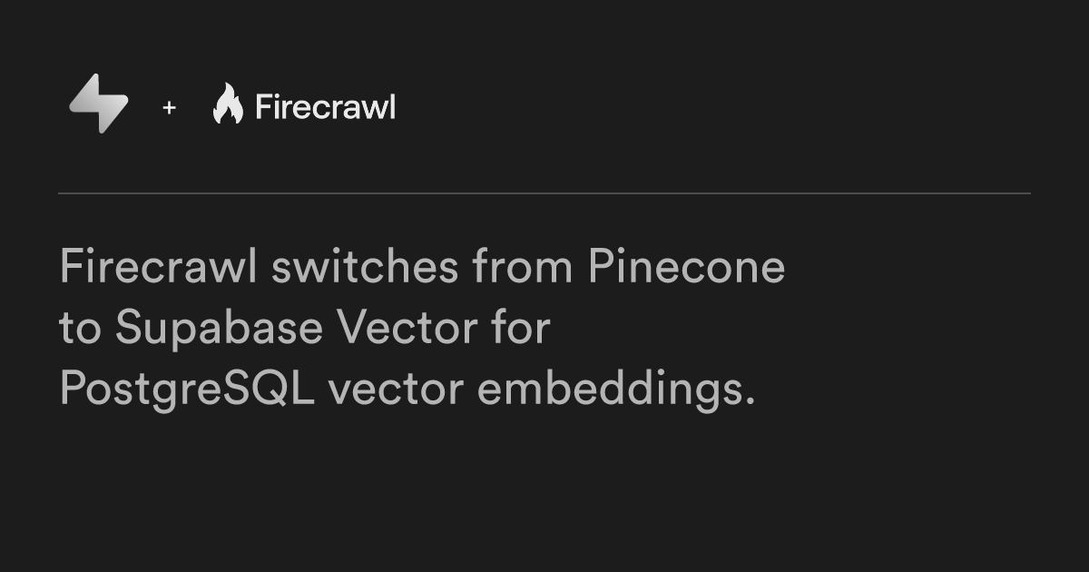 Firecrawl switches from Pinecone to Supabase Vector for PostgreSQL vector embeddings.