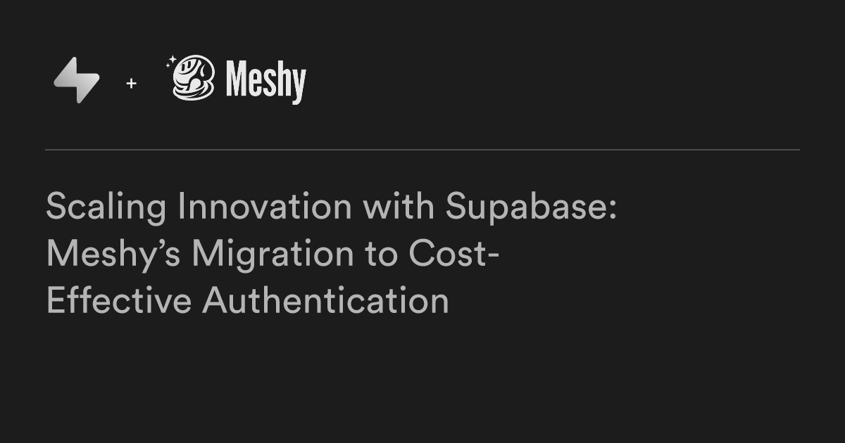 Scaling Innovation with Supabase: Meshy’s Migration to Cost-Effective Authentication